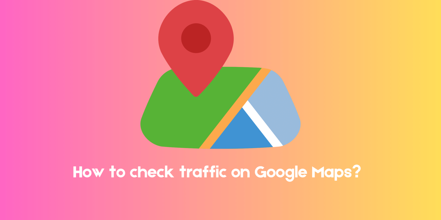 How to use Google Maps to Check Traffic in My Area – Geekymint